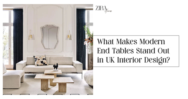 What Makes Modern End Tables Stand Out in UK Interior Design? – Ziba Homes